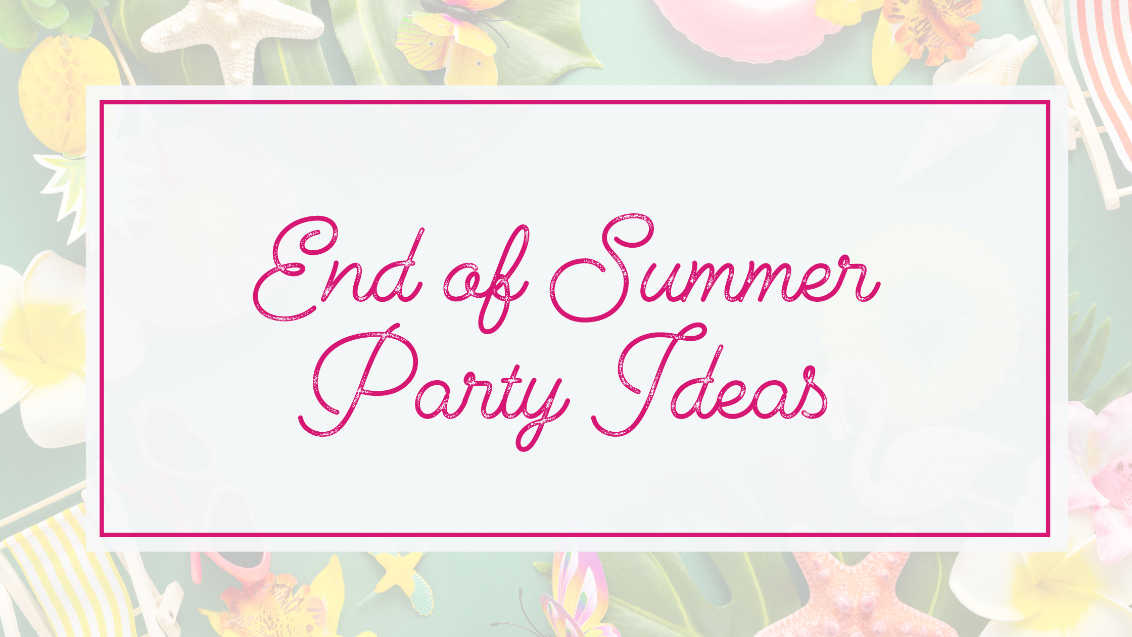 5 Creative Ideas for your End of Summer Party | Parties to Go